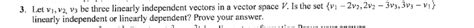solved 3 let v1 v2 v3 be three linearly independent vectors