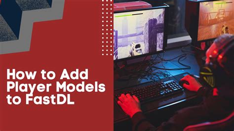 How To Add Player Models To Fastdl For Your Game Server