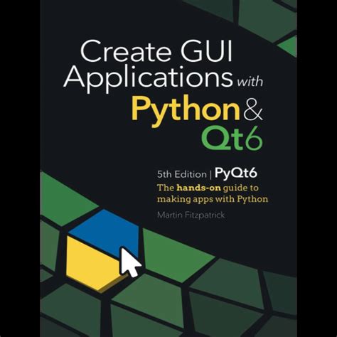 Create Gui Applications With Python And Qt6 Pyqt6 Edition The Hands On Guide To Making Apps