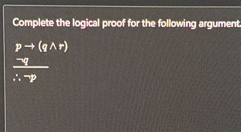 Solved Complete The Logical Proof For The Following