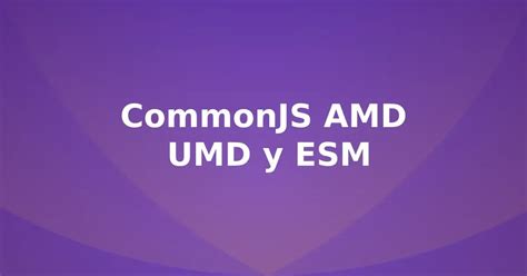 Diferencias Entre Distintos Tipos De Módulos En Javascript