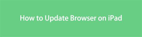 How To Update Browser On IPad Prominent Methods