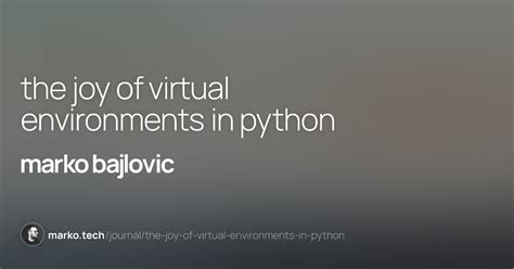 The Joy Of Virtual Environments In Python Markotech