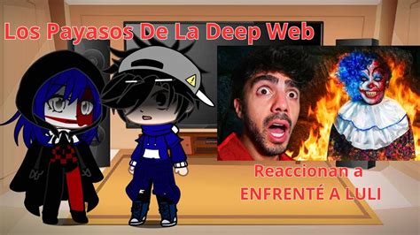 Los Payasos De La Deep Web Reaccionan A EnfrentÉ A Luli Parte 3 Youtube
