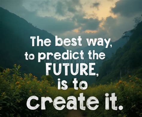 The Best Way To Predict The Future Is To Create It Inspirational Quote About Future Stock