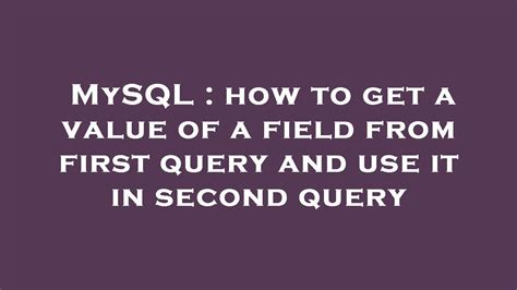 MySQL How To Get A Value Of A Field From First Query And Use It In