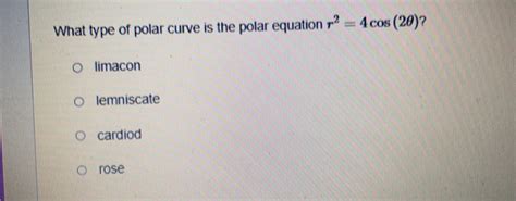 Solved What Type Of Polar Curve Is The Polar Equation R24cos 2θ