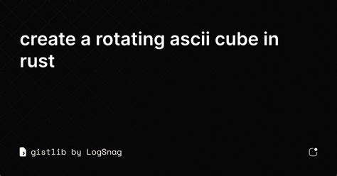 Gistlib Create A Rotating Ascii Cube In Rust