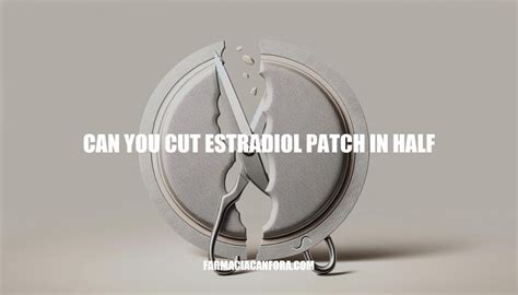 Cutting Estradiol Patches Safety Effectiveness And Alternatives