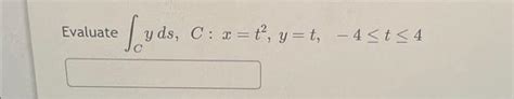 Solved Evaluate ∫cyds C X T2 Y T −4≤t≤4