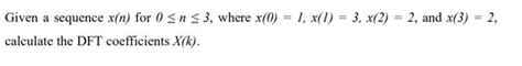 Solved Given A Sequence X N For 0 Chegg Com