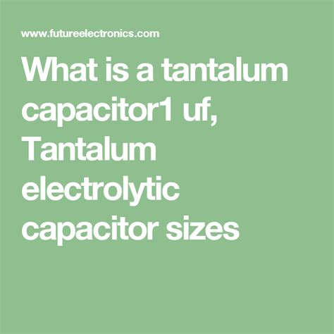 Tantalum Capacitor Exploring Sizes And Types
