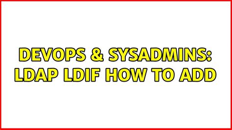 DevOps SysAdmins Ldap Ldif How To Add 2 Solutions YouTube