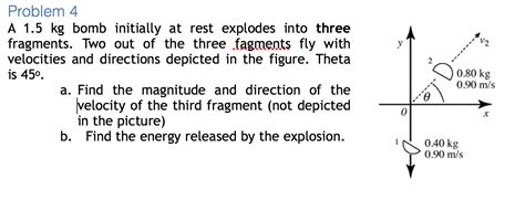 Answered Problem 4 A 15 Kg Bomb Initially At Rest Explodes Into Three