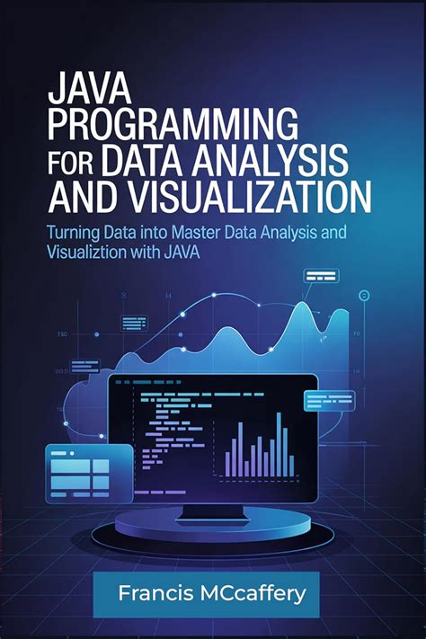 Java Programming For Data Analysis And Visualization Turning Data Into Action Master Data