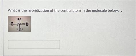Solved What Is The Hybridization Of The Central Atom In The