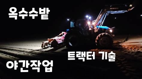 옥수수밭 만들기 야간작업 트랙터 기술 옥수수재배방법 Youtube