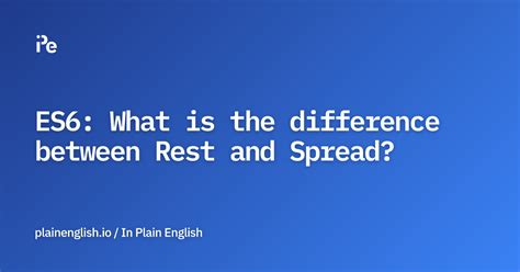 Es6 What Is The Difference Between Rest And Spread