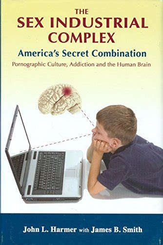 The Sex Industrial Complex America S Secret Combination Pornographic Culture Addiction And