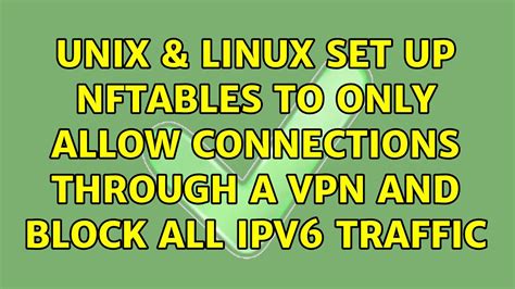 Unix And Linux Set Up Nftables To Only Allow Connections Through A Vpn And Block All Ipv6 Traffic
