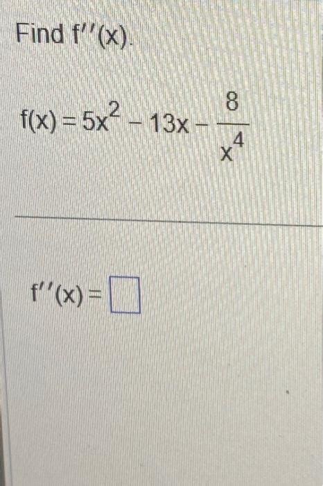 Solved Find F′′ X F X 5x2−13x−x48 F′′ X Find F′′ X