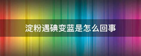 淀粉遇碘变蓝是怎么回事 业百科
