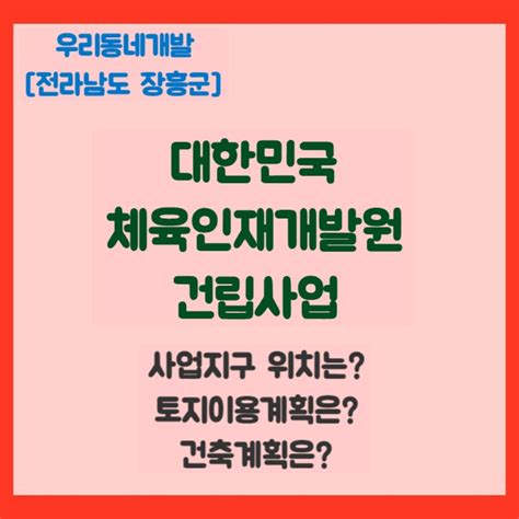 대한민국 체육인재개발원 건립사업 전라남도 장흥군 우리동네개발이야기 네이버 블로그