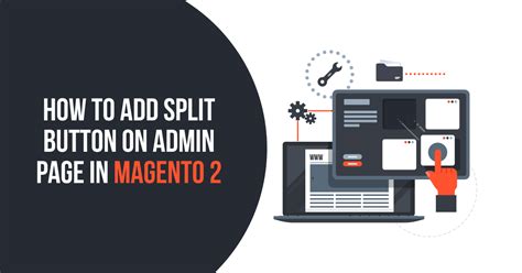 How To Add Split Button On Admin Page In Magento 2 Dolphin Web Solution