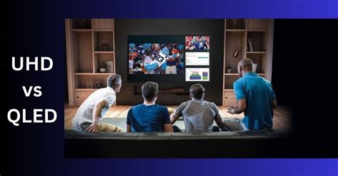 Uhd Vs Qled Unlocking The Visual Odyssey