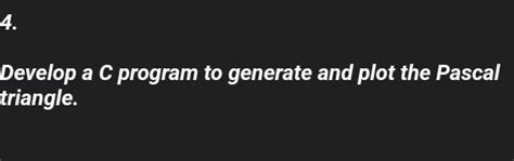 4 Develop A C Program To Generate And Plot The Pascal Triangle