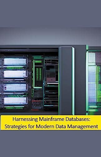 Harnessing Mainframe Databases Strategies For Modern Data Management Mainframe Knowledge