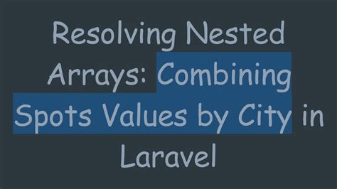 resolving nested arrays combining spots values by city in laravel youtube
