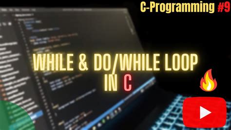 C Programming While And Dowhile Loops In C 9 Youtube