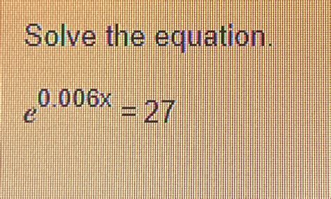 Solved Solve The Equation E0 006x 27