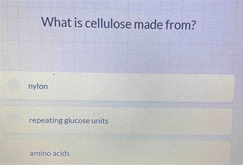 Solved What Is Cellulose Made From Nylon Repeating Glucose Units Amino Acids [biology]