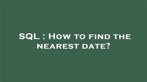 Sql How To Find The Nearest Date Youtube