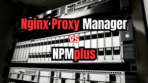 Nginx Proxy Manager Vs Npmplus Which One Is Better For Your Home Lab Virtualization Howto