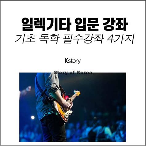 일렉기타 입문 기초 독학강좌 4가지 꼭 알아야하는 필수 지식 Story Of Korea