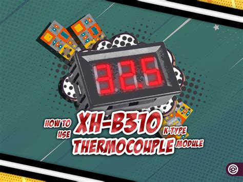 How to Use XH-B310 K-Type Thermocouple Module - Electropeak