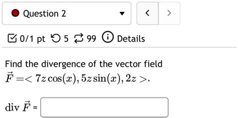 SOLVED 2 How Do I Find The Divergence Question 2 0 1 Pt 5 99 Details Find The Divergence Of