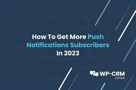 How To Get More Push Notifications Subscribers In 2023 Wp Crm System