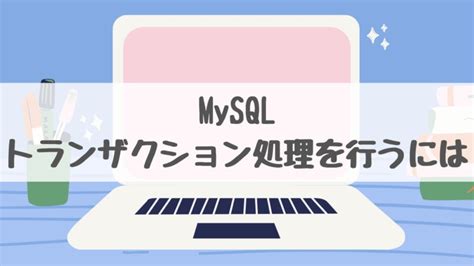 【mysql】begin、start Transactionでトランザクション処理する方法 人生攻略のるつぼ！