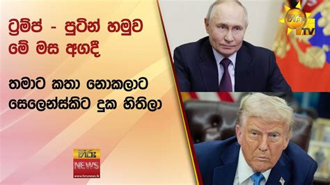 ට්‍රම්ප් පුටින් හමුව මේ මස අගදී තමාට කතා නොකලාට සෙලෙන්ස්කිට දුක හිතිලා Hiru News Youtube