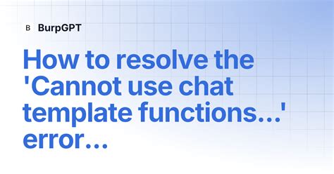 How To Resolve The Cannot Use Chat Template Functions Error Burpgpt