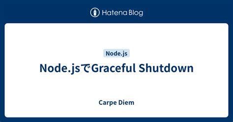 Nodejsでgraceful Shutdown Carpe Diem