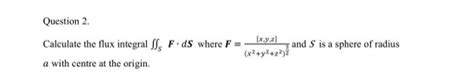 Solved Question 2 Calculate The Flux Integral Ff FdS Where Chegg Com