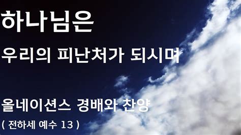 너희는 가만히 있어 하나님은 우리의 피난처가 되시며 올네이션스 경배와찬양 전하세예수13 Youtube