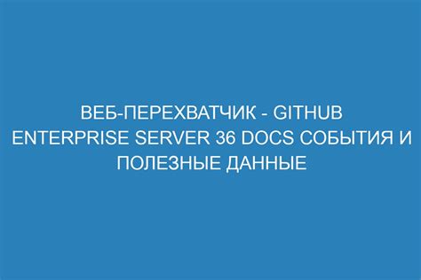 Блог Веб перехватчик Github Enterprise Server 36 Docs События и полезные данные Apipython