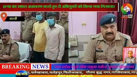 थाना रुधौली पुलिस द्वारा हत्या का सफल अनावरण करते हुए दो अभियुक्तों को