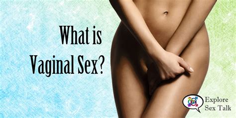 What Is Vaginal Sex Explore Sex Talk Your Guide To Better Sex